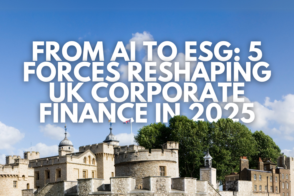 From AI to ESG: Five Forces Reshaping UK Corporate Finance in 2025